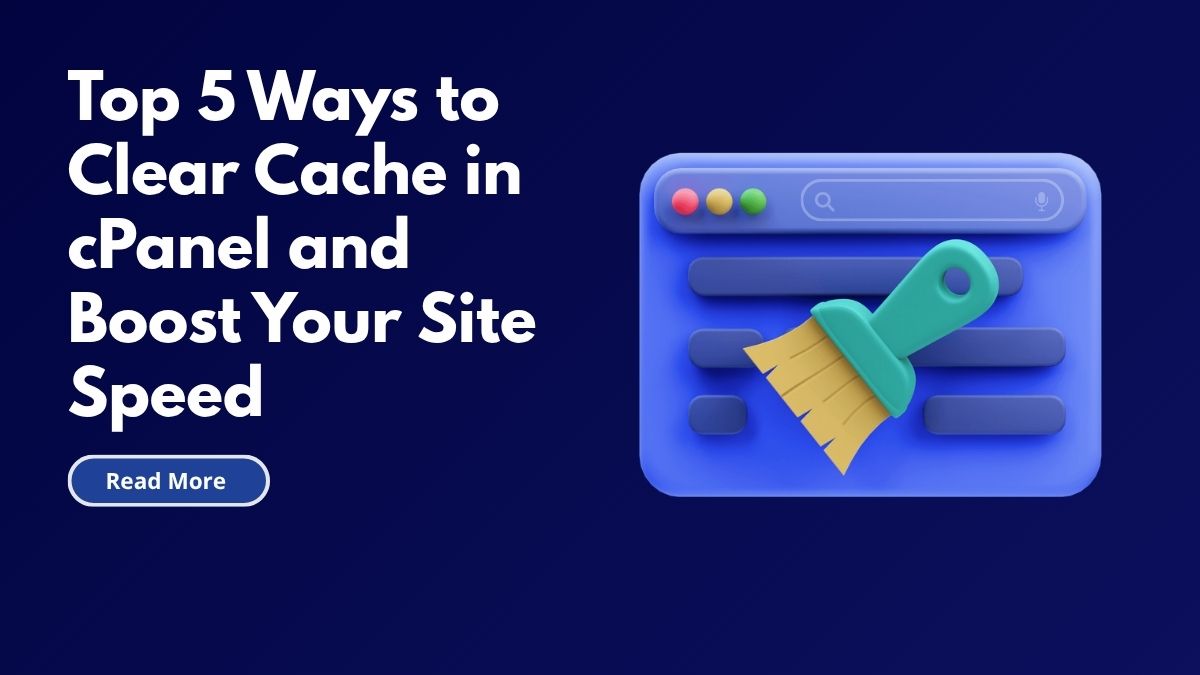 Top 5 Ways to Clear Cache in cPanel and Boost Your Site Speed